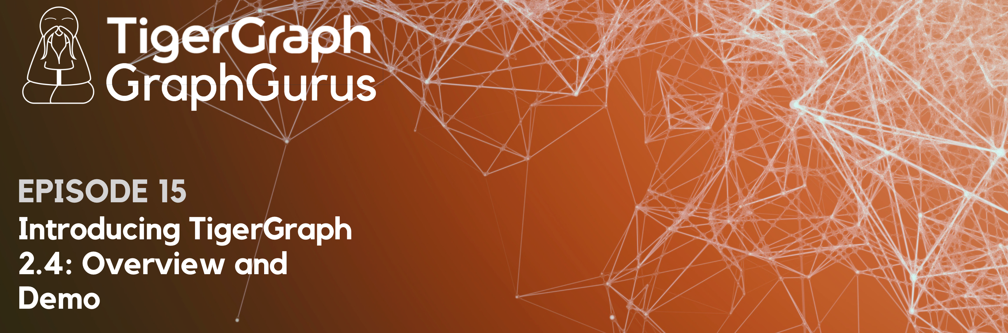 Graph Gurus Episode 15: Introducing TigerGraph 2.4 - Overview and Demo Graph Gurus Episode 15: Introducing TigerGraph 2.4 - Overview and Demo